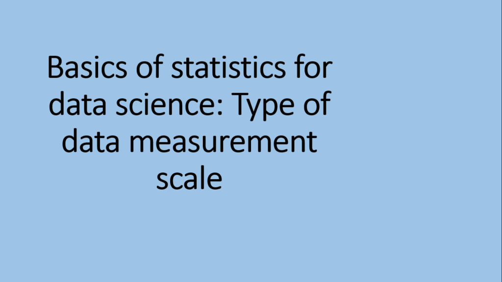 Basics of statistics for data science: Type of data measurement scale